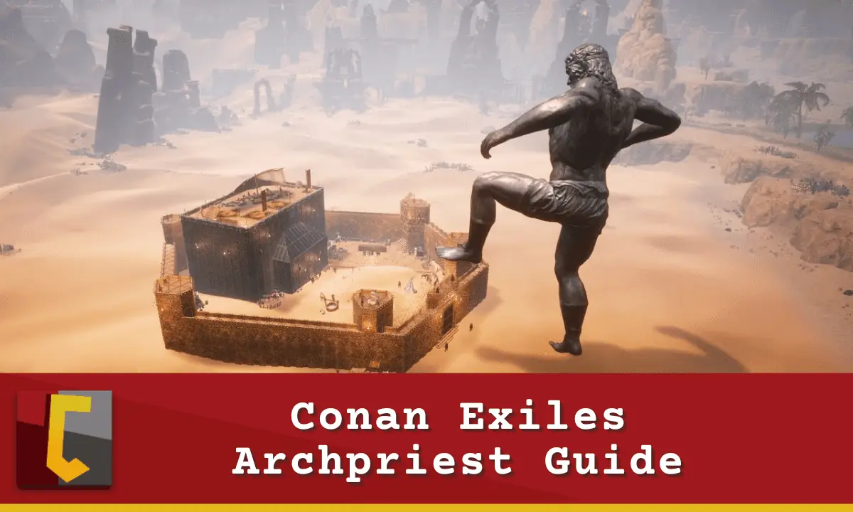 Conan Exiles Archpriest Guide: Get Yourself a Zealot - Conan Fanatics